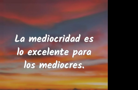 La mediocridad es lo excelente para los