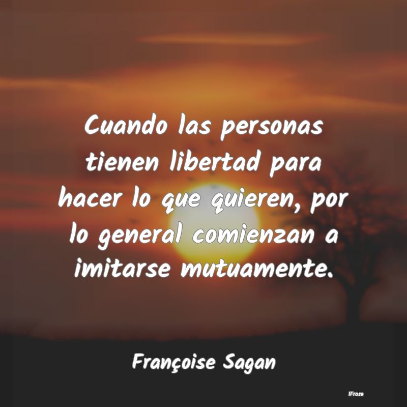 Cuando las personas tienen libertad para