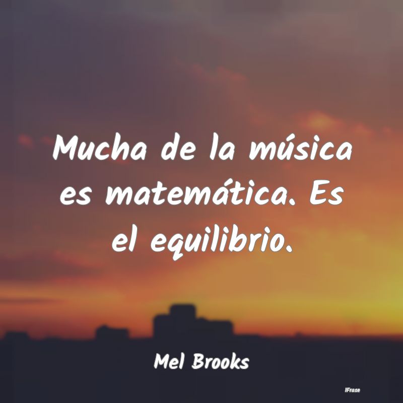 Mucha de la música es matemática. Es e