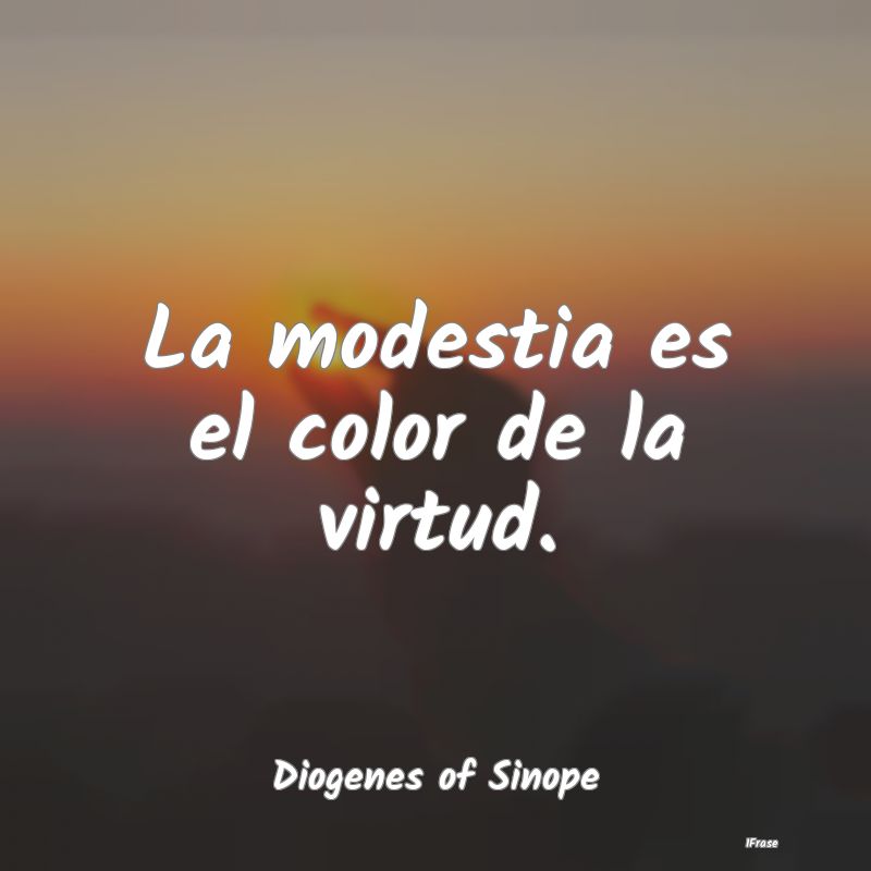 La modestia es el color de la virtud.