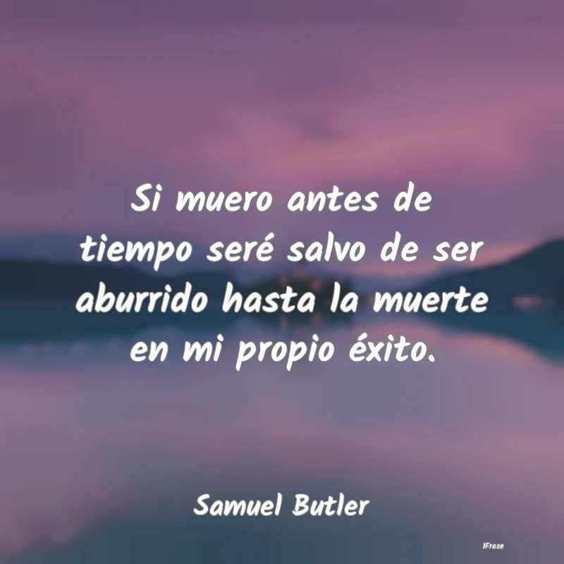 Si muero antes de tiempo seré salvo de